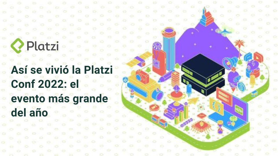 Así se vivió Platzi Conf 2022: el mayor evento del año