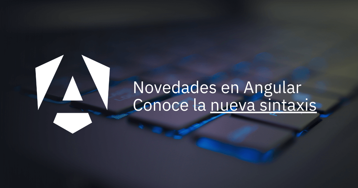 Novedades en Angular: Conoce la nueva sintaxis
