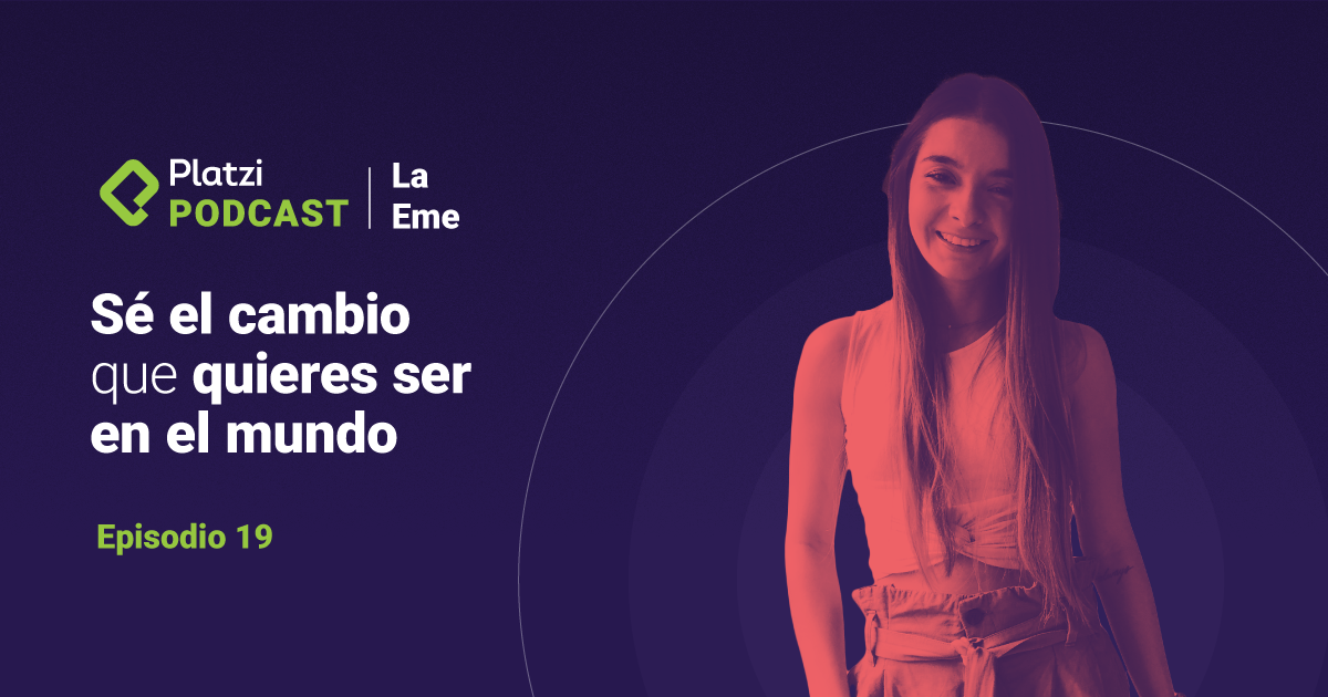 Sé el cambio que quieres ser en el mundo | La Eme Episodio 19