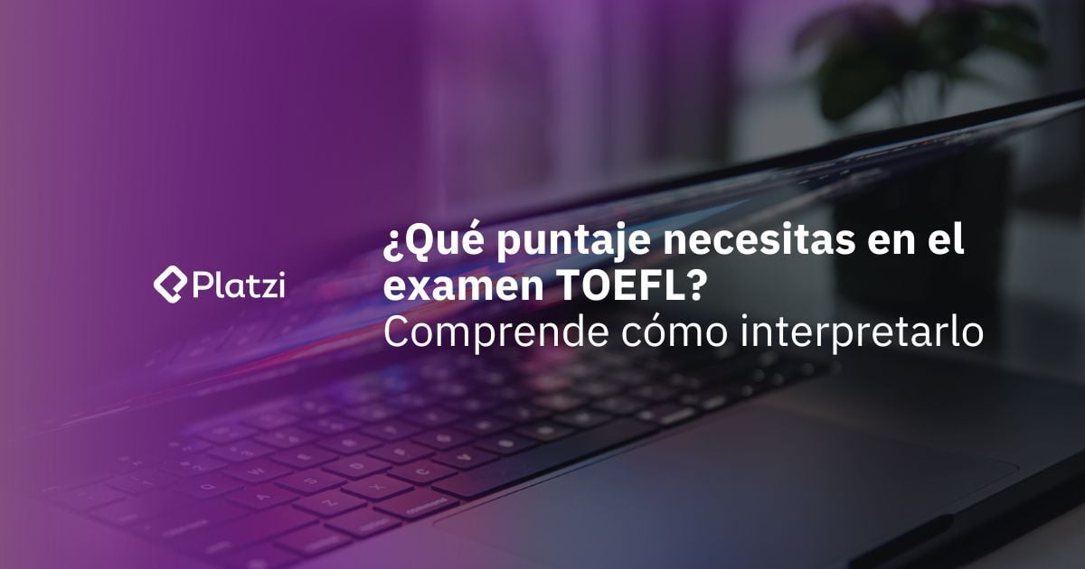 Puntajes en TOEFL: ¿cuáles existen y cómo interpretarlos?