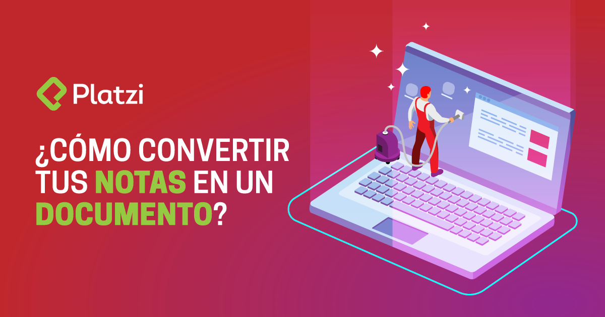 ¿Cómo organizar lo que sea y convertir tus notas en un documento? - Platzi