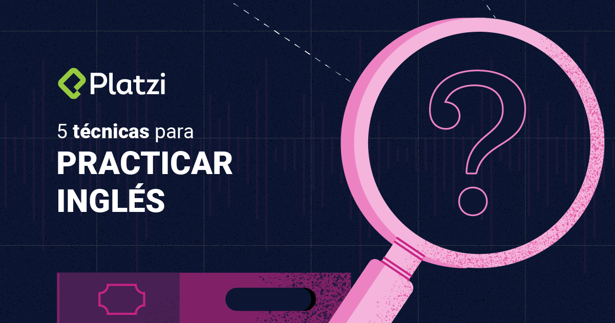 ¿Quieres practicar tu inglés? Conoce 5 técnicas para lograrlo