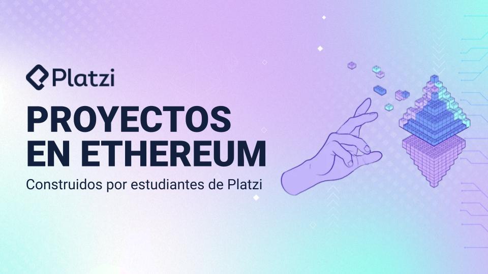 Proyectos en Ethereum construidos por estudiantes de Platzi